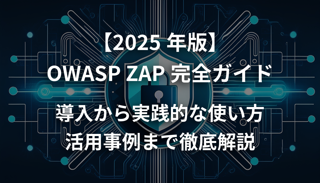 【2025年版】OWASP ZAP完全ガイド～導入から実践的な使い方、活用事例まで徹底解説～ - AIセキュリティ