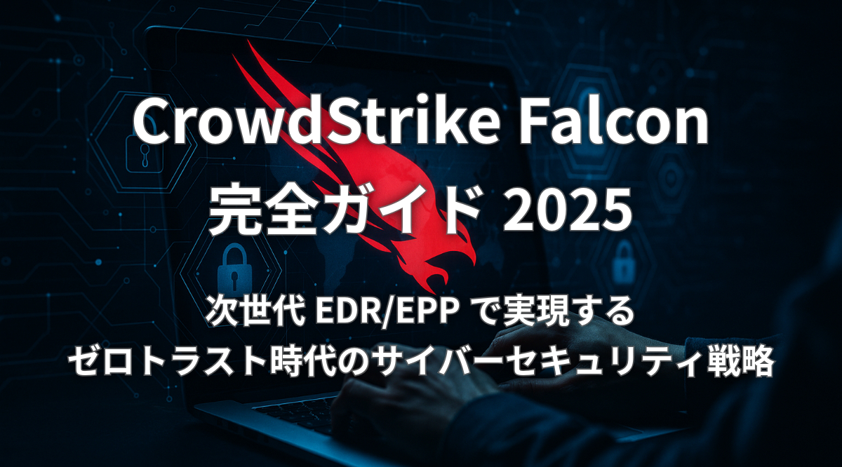 CrowdStrike Falcon完全ガイド2025｜次世代EDR/EPPで実現するゼロトラスト時代のサイバーセキュリティ戦略 - AIセキュリティ