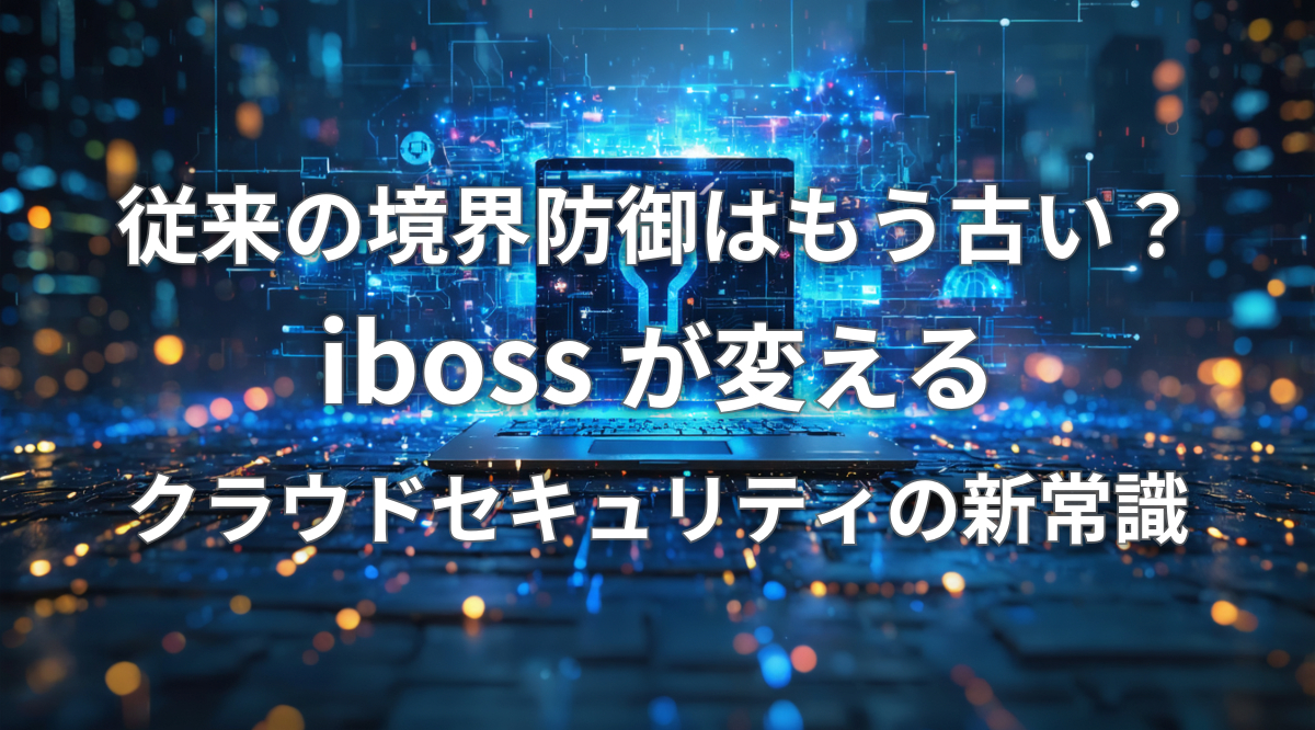 従来の境界防御はもう古い？ibossが変えるクラウドセキュリティの新常識 - AIセキュリティ
