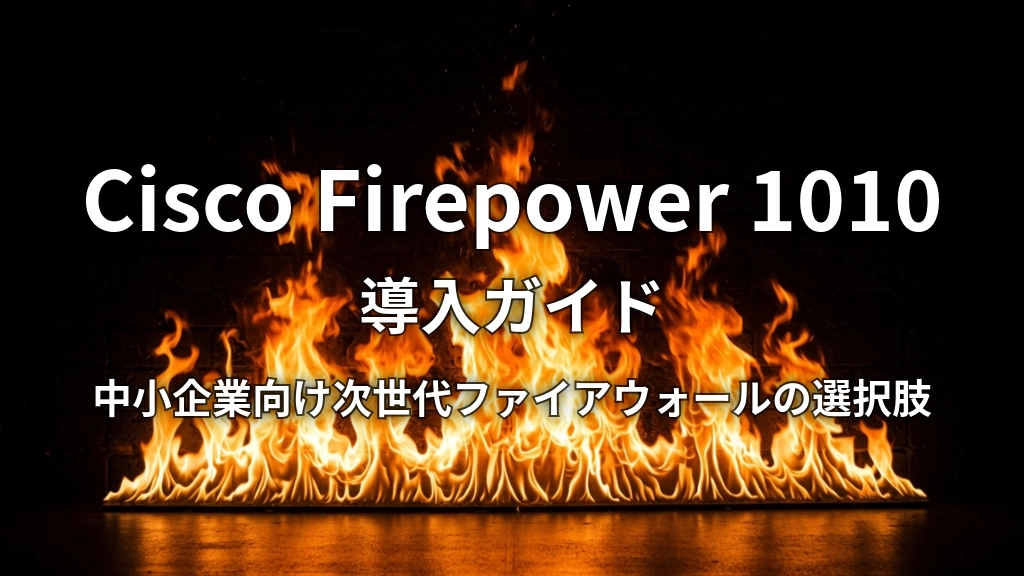 Cisco Firepower 1010 導入ガイド：中小企業向け次世代ファイアウォールの選択肢 - AIセキュリティ